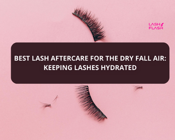 Best Lash Aftercare for the Dry Fall Air: Keeping Lashes Hydrated ...